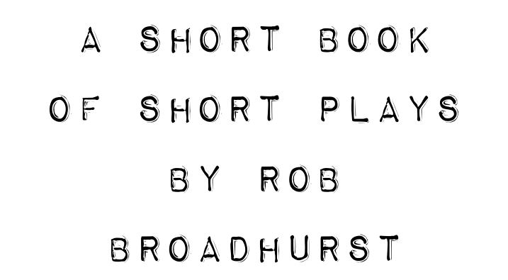 A Short Review of “A Short Book of Short Plays” by Rob Broadhurst ...